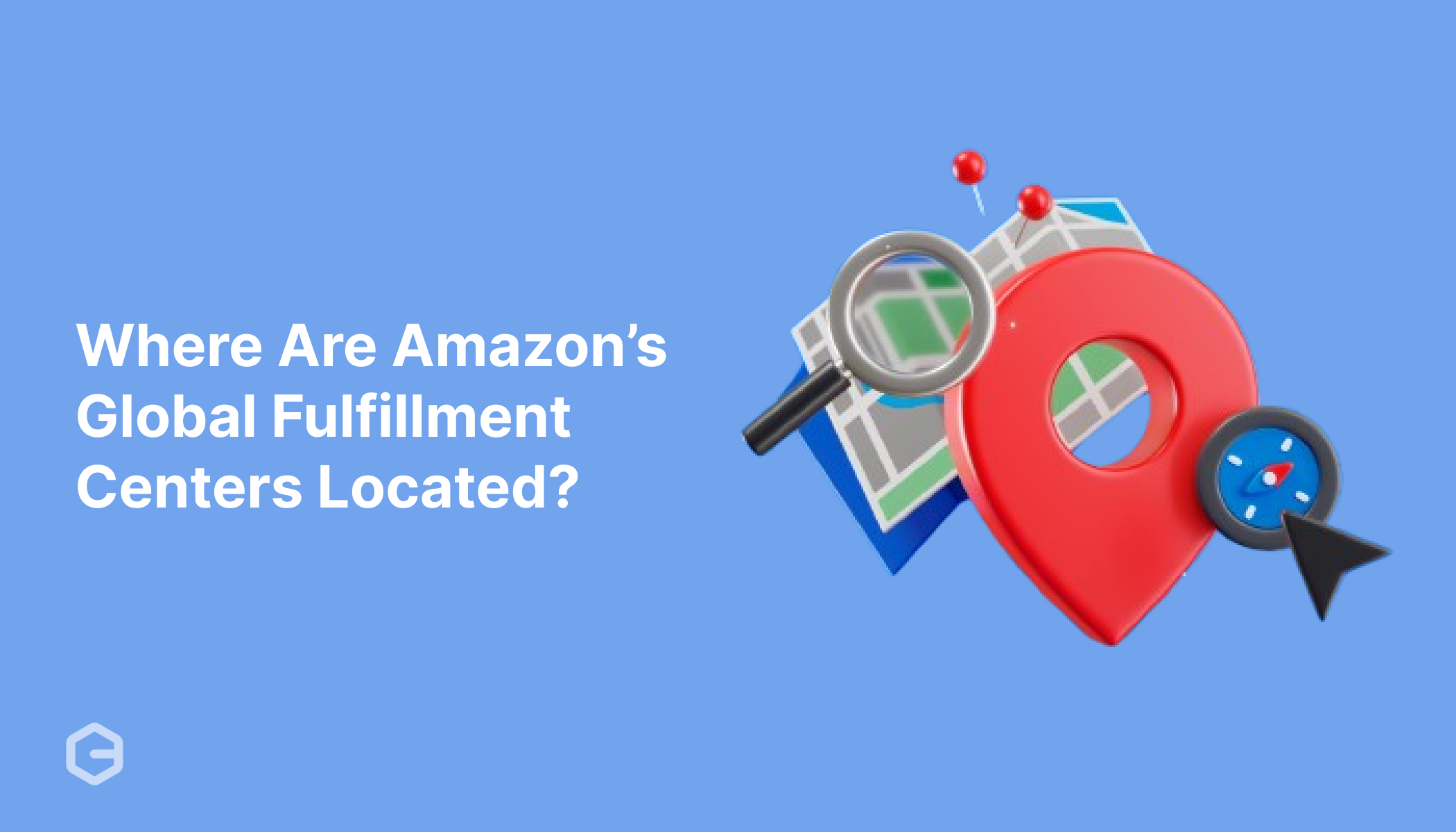 Where Are Amazon’s Global Fulfillment Centers Located? Find Out Here