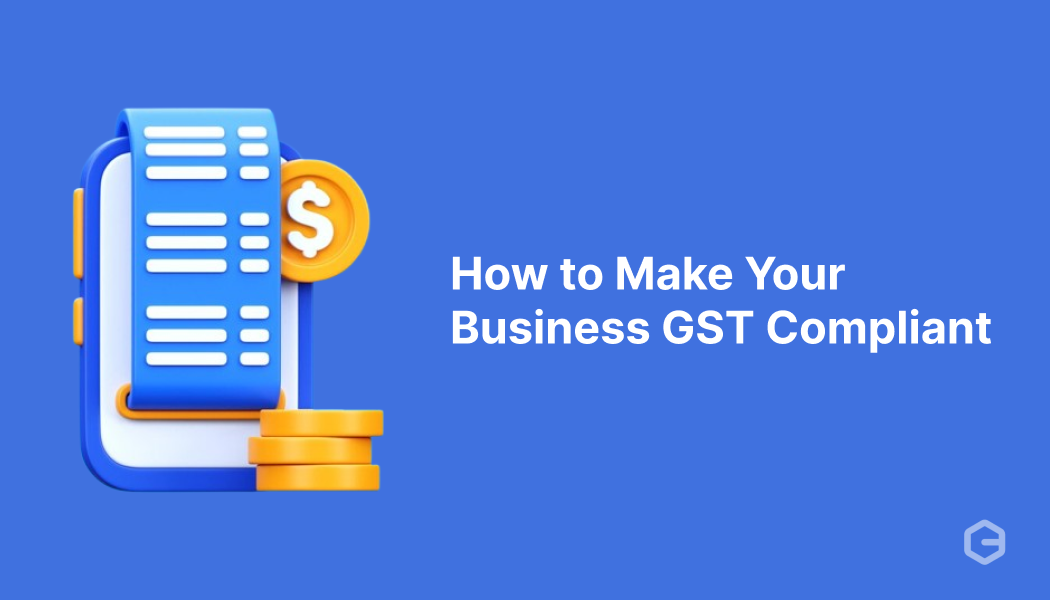 How to Make Your Business GST Compliant