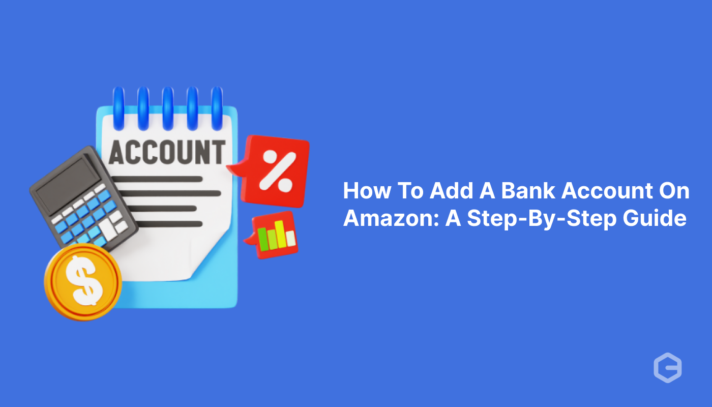 How To Add A Bank Account On Amazon: A Step-By-Step Guide